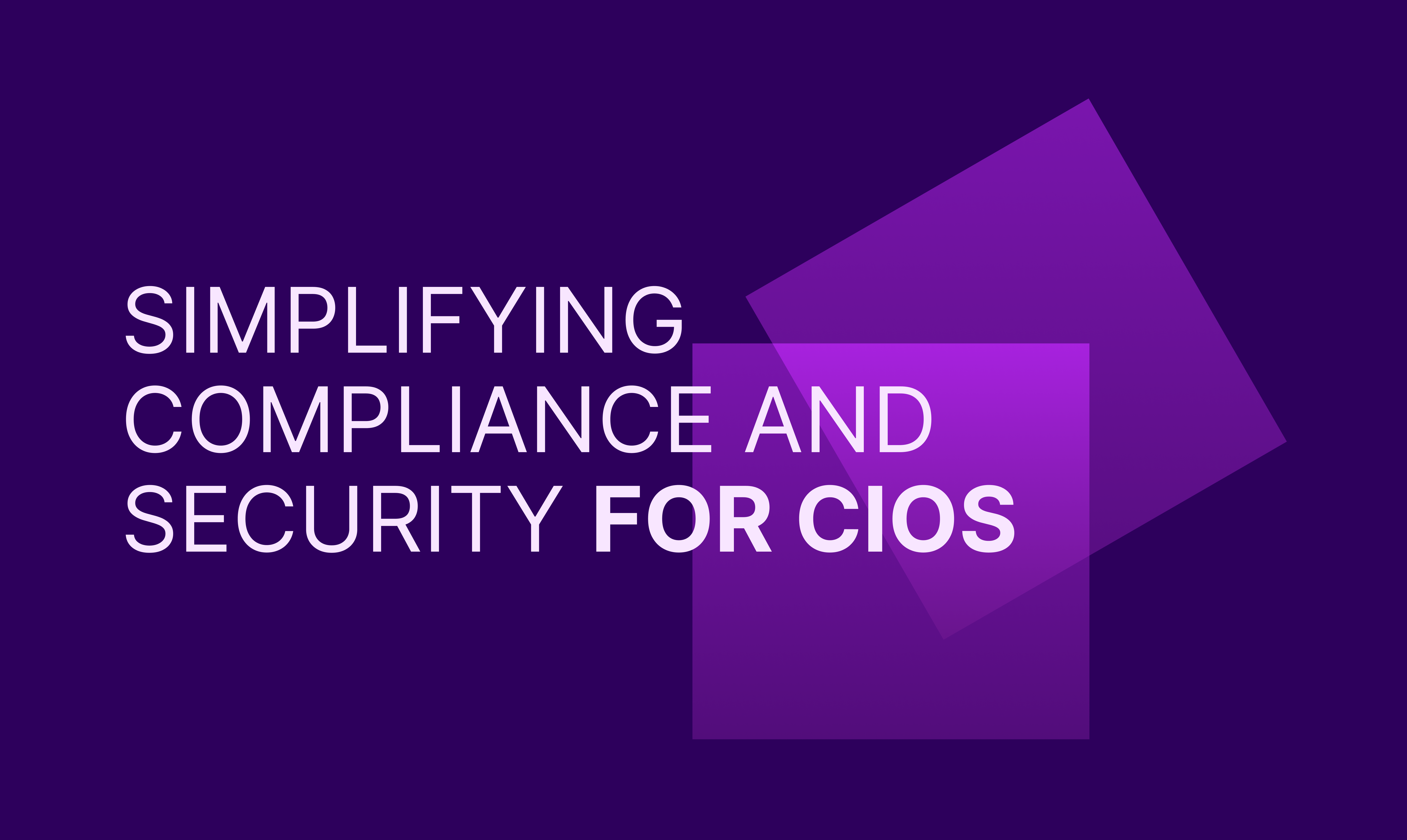 Simplifying Compliance and Security for CIOs